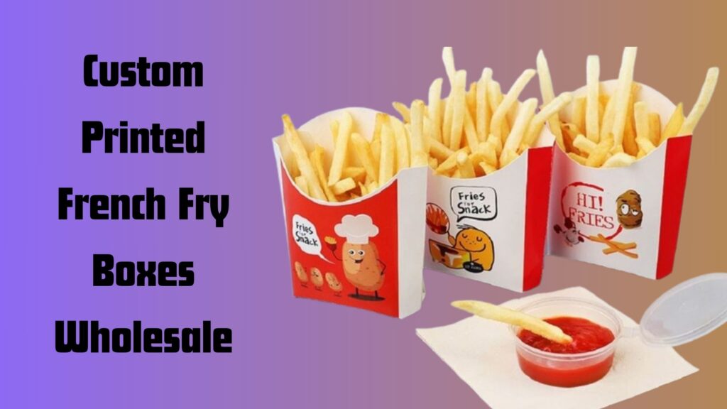 Exploring The World Of Custom French Fry Boxes Wholesale